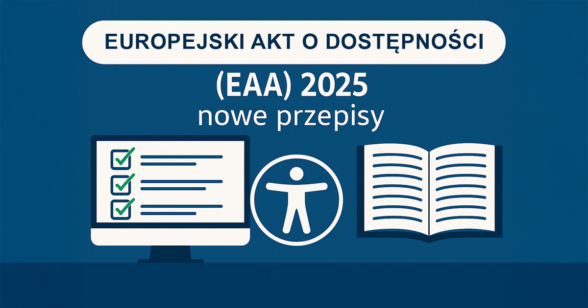 Europejski Akt o Dostępności (EAA) 2025 – obowiązki firm, WCAG 2.1 i poradnik wdrożeniowy
